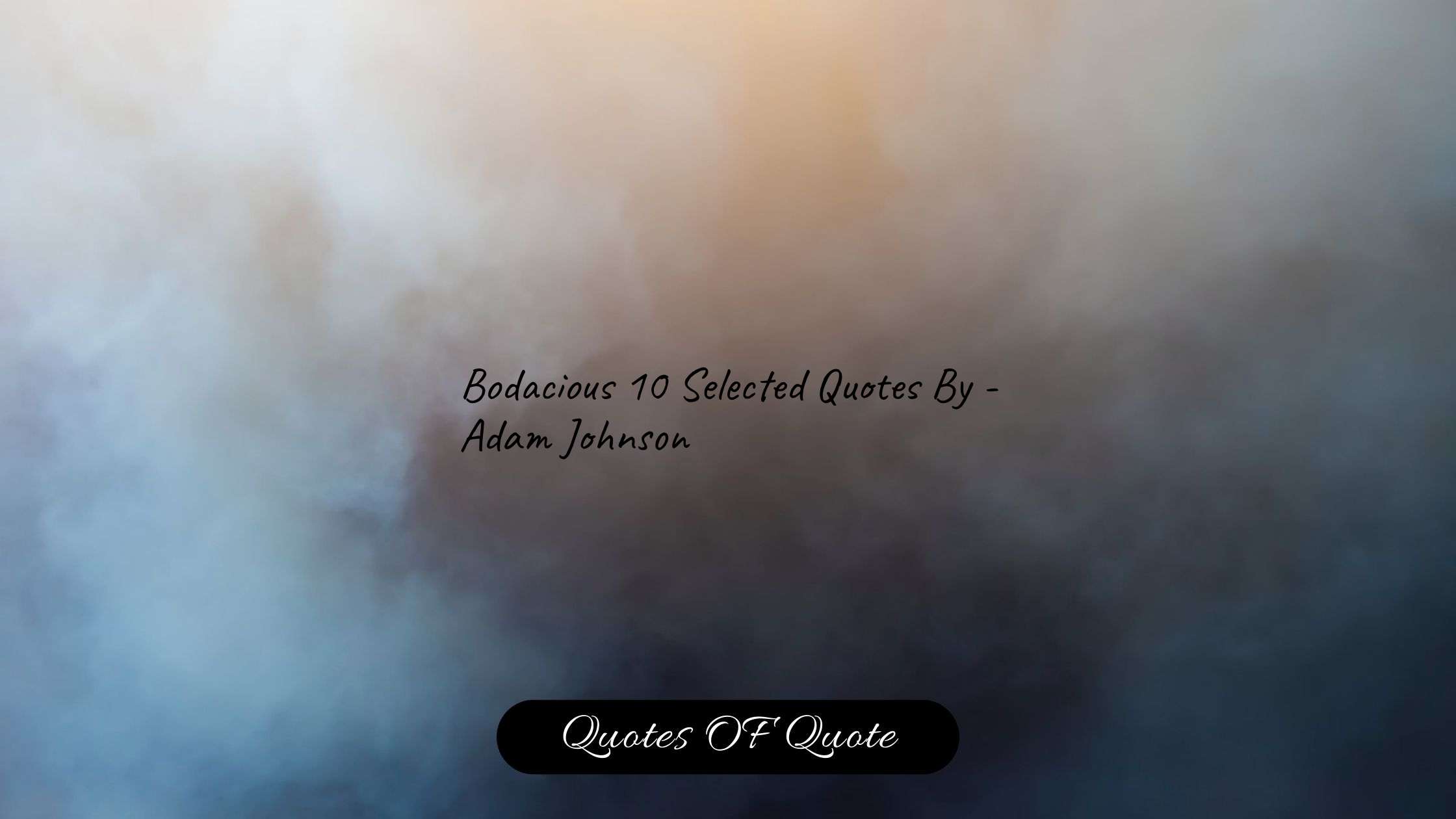 Bodacious 10 Selected Quotes By - Adam Johnson