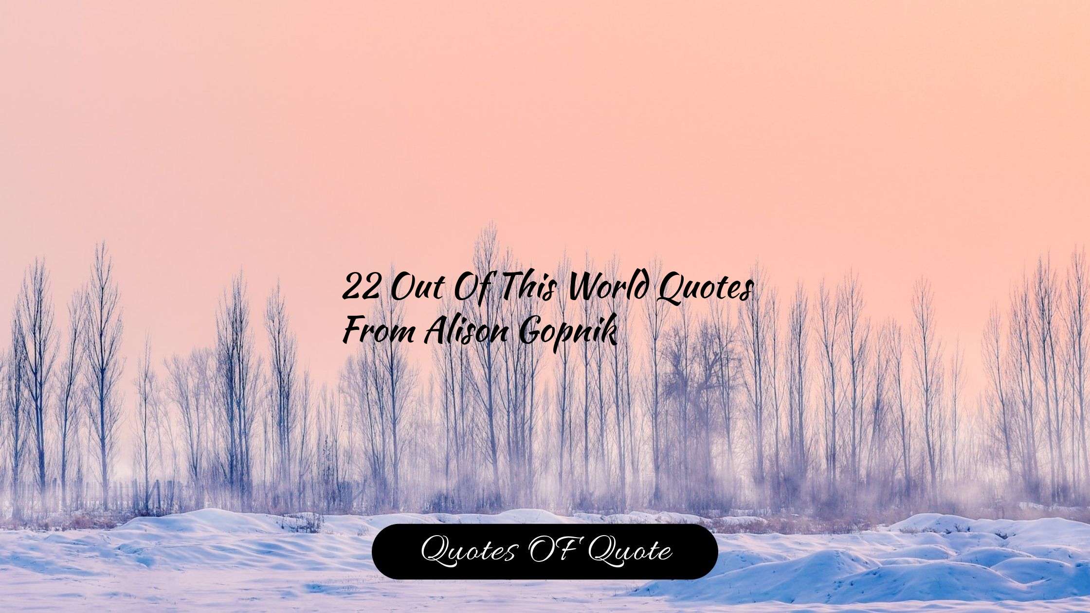 22 Out Of This World Quotes From Alison Gopnik